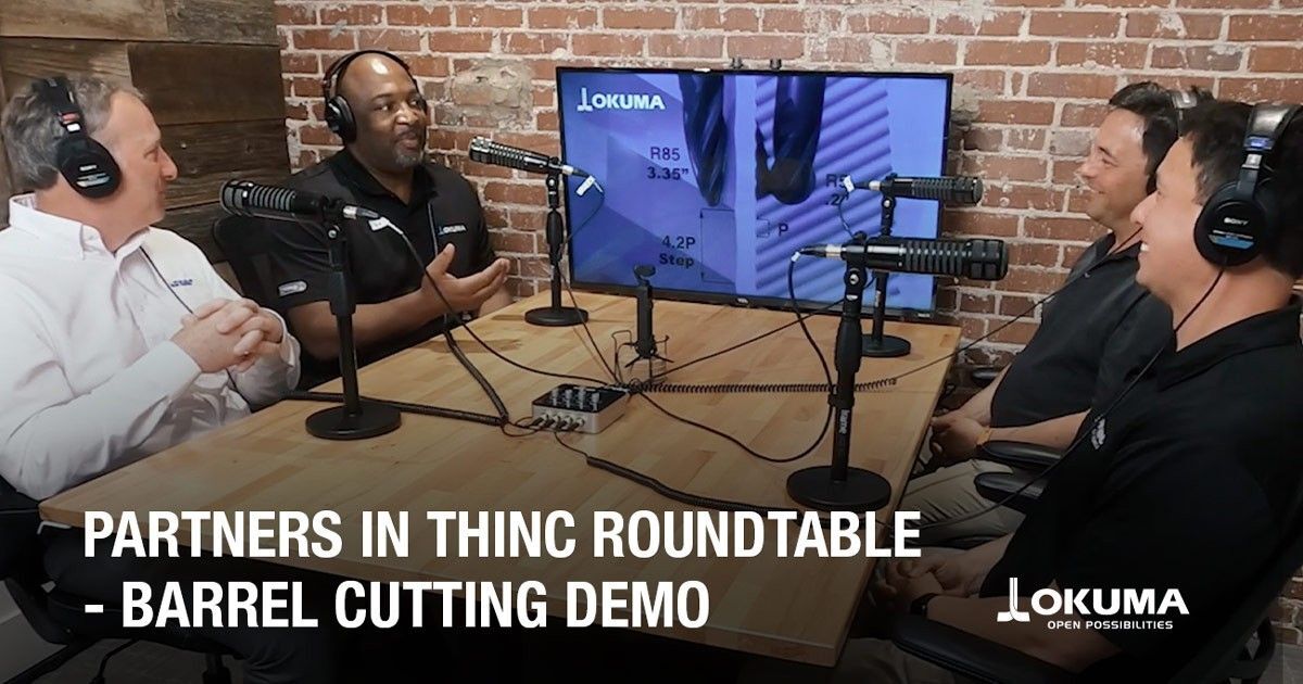 Partners in THINC Roundtable | Barrel Cutting Demo | Okuma