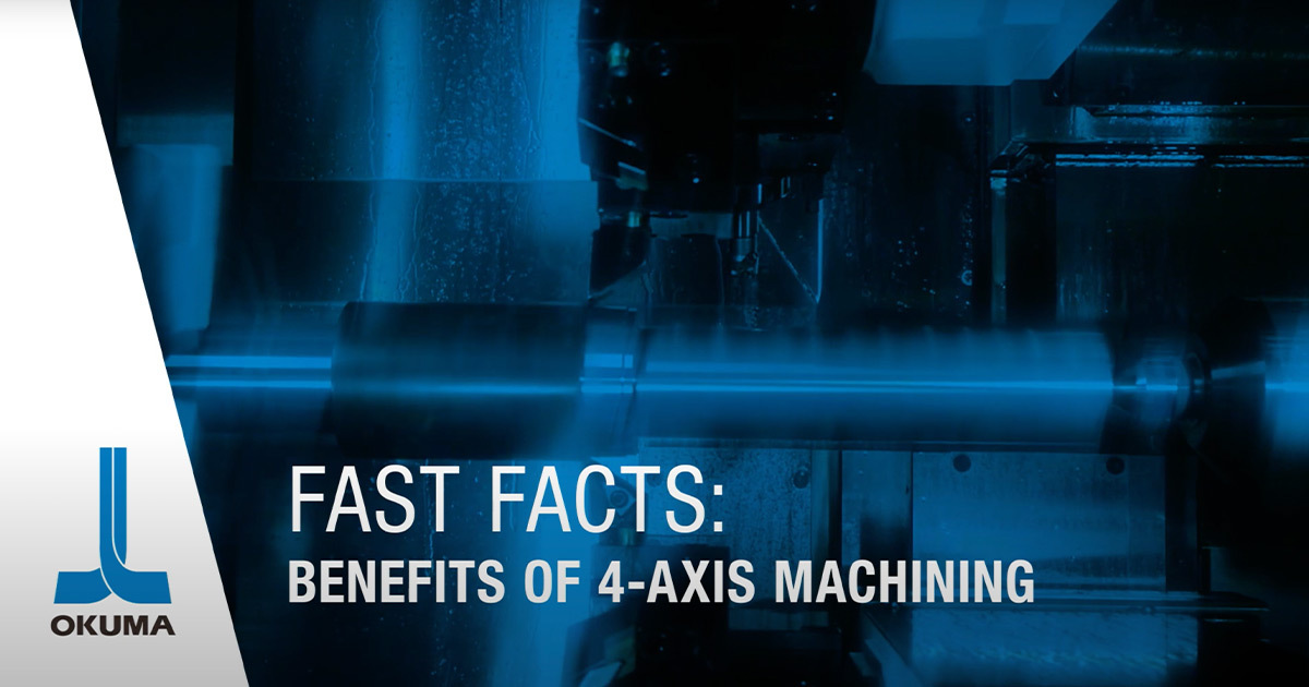 Fast Facts: Benefits of 4-Axis Machining | Okuma